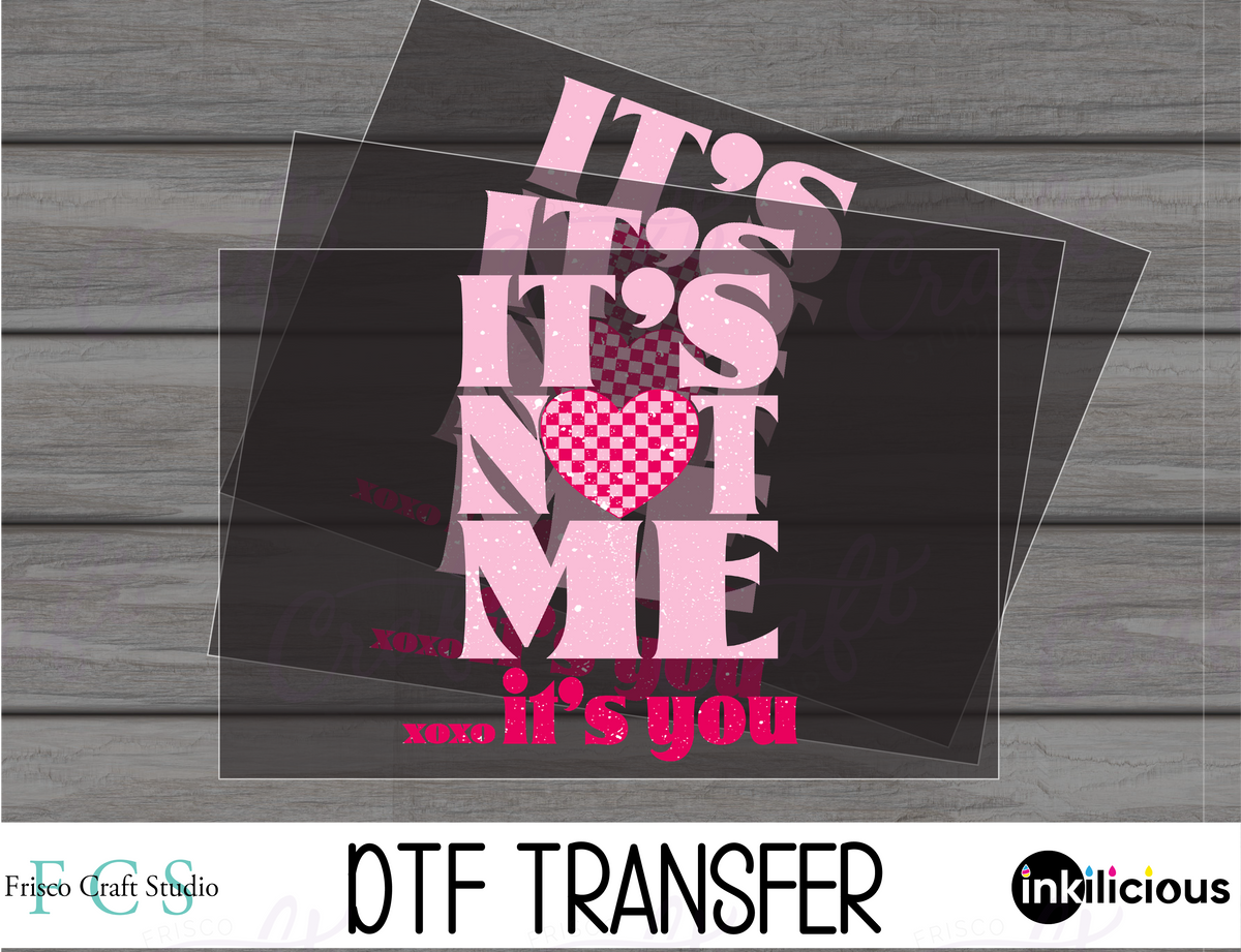 Its Not Me Its You-Direct to Film Transfer – Frisco Craft Studio